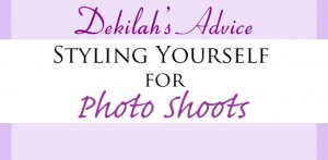 Styling Yourself for Photo Shoots – Dekilah's Model Advice